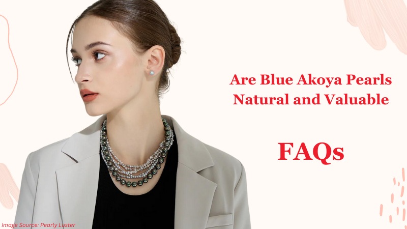 Are Blue Akoya Pearls Natural and Valuable?