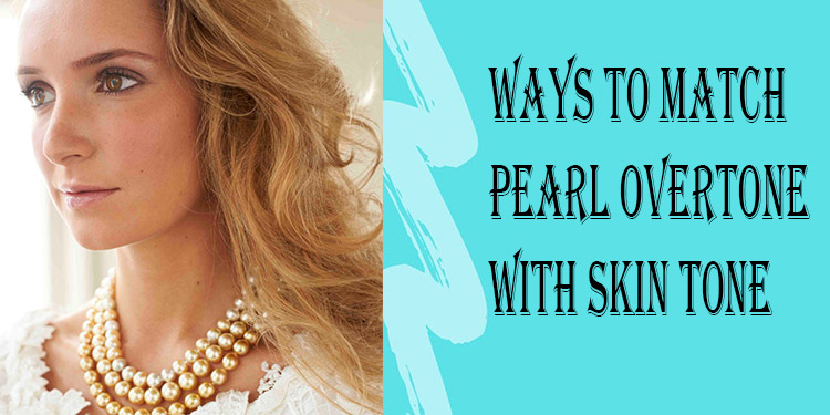How To Match Pearl Overtone With My Skin Tone?